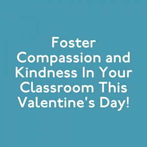 Foster Compassion and Kindness In Your Classroom This Valentine's Day ...