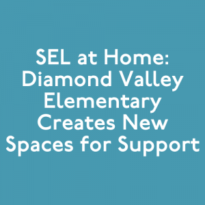 SEL at Home: Diamond Valley Elementary Creates New Spaces for Support ...