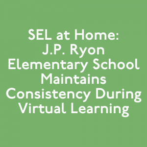 SEL at Home: J.P. Ryon Elementary School Maintains Consistency During ...