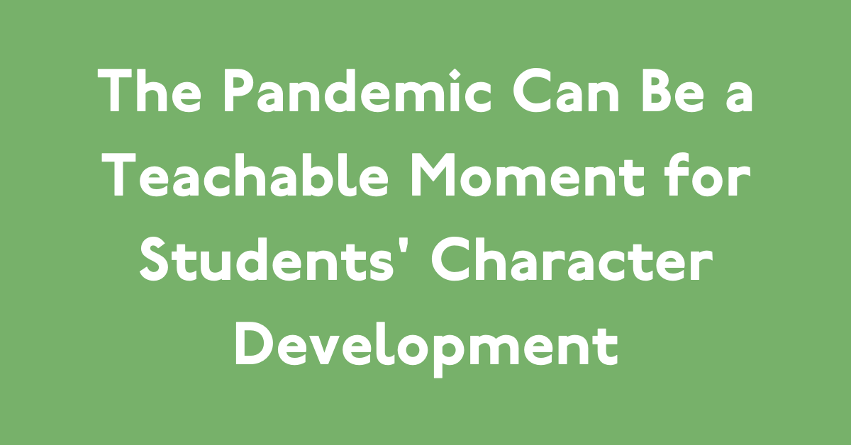 The Pandemic Can Be a Teachable Moment for Students' Character ...